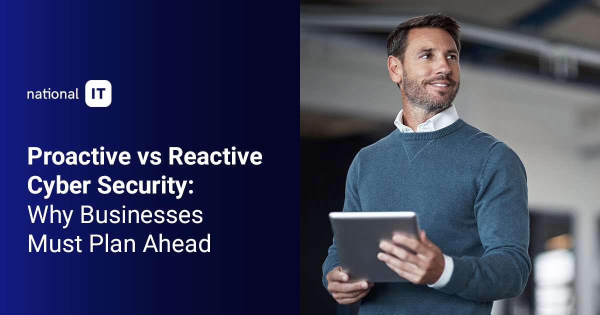 Proactive vs Reactive Cyber Security: Why Businesses Must Plan Ahead ...